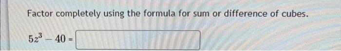 Solved Factor completely using the formula for sum or | Chegg.com