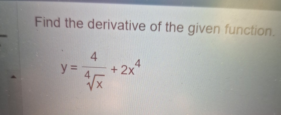 Solved Find the derivative of the given function.y=4x4+2x4 | Chegg.com