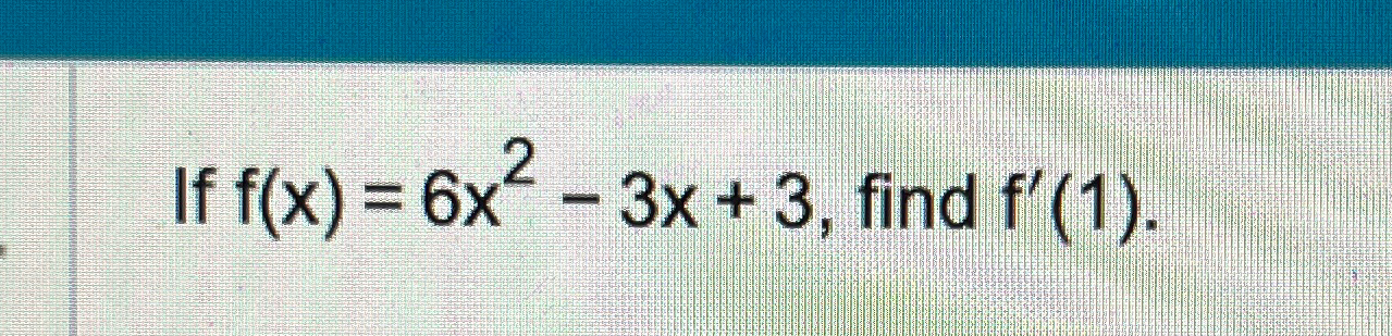 Solved If f(x)=6x2-3x+3, ﻿find f'(1) | Chegg.com