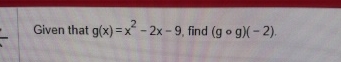 Solved Given that g(x)=x2-2x-9, ﻿find (g@g)(-2). | Chegg.com
