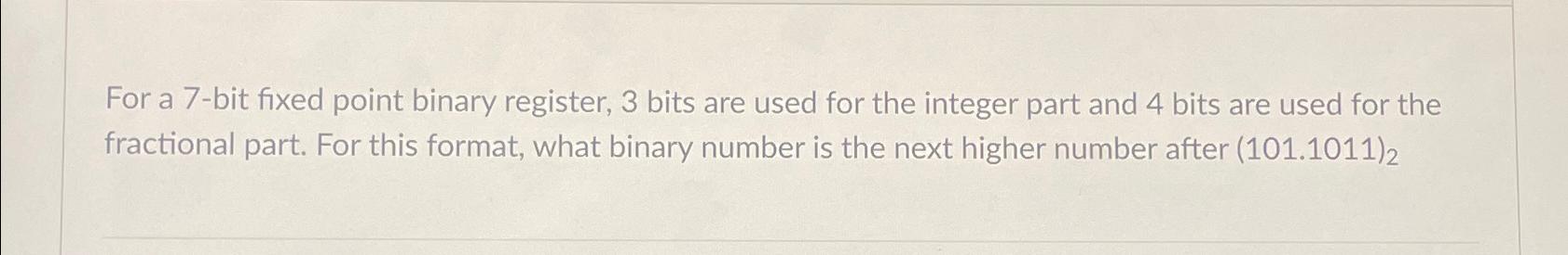 Solved For A 7 Bit Fixed Point Binary Register 3 ﻿bits Are