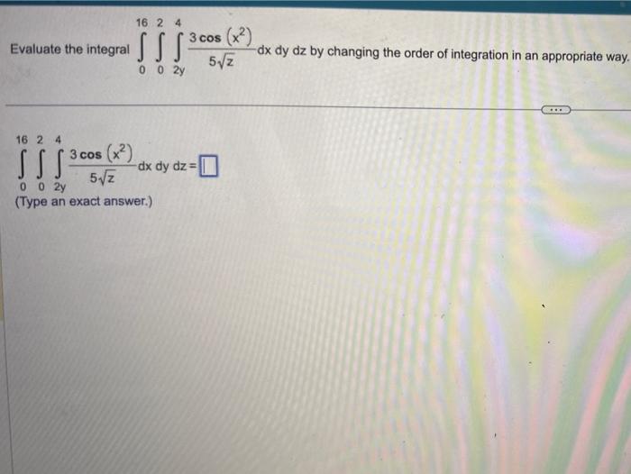 Solved Evaluate the integral ∫016∫02∫2y45z3cos(x2)dxdydz by | Chegg.com