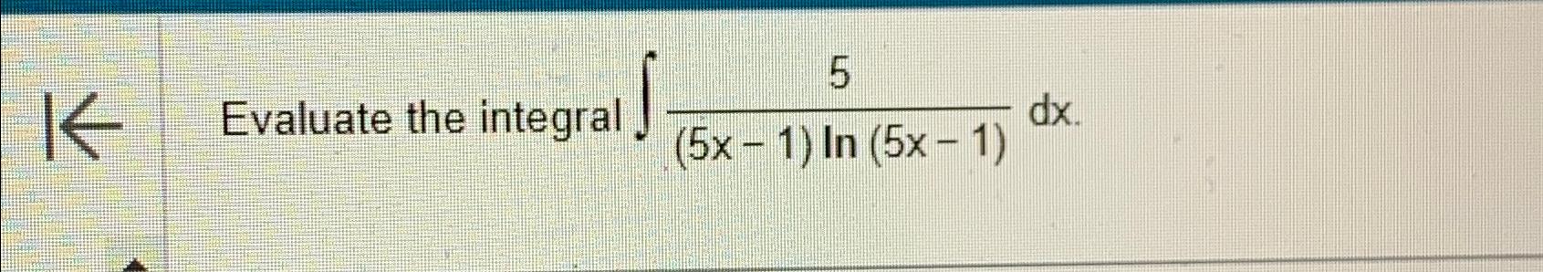 Solved Evaluate the integral ∫﻿﻿5(5x-1)ln(5x-1)dx | Chegg.com