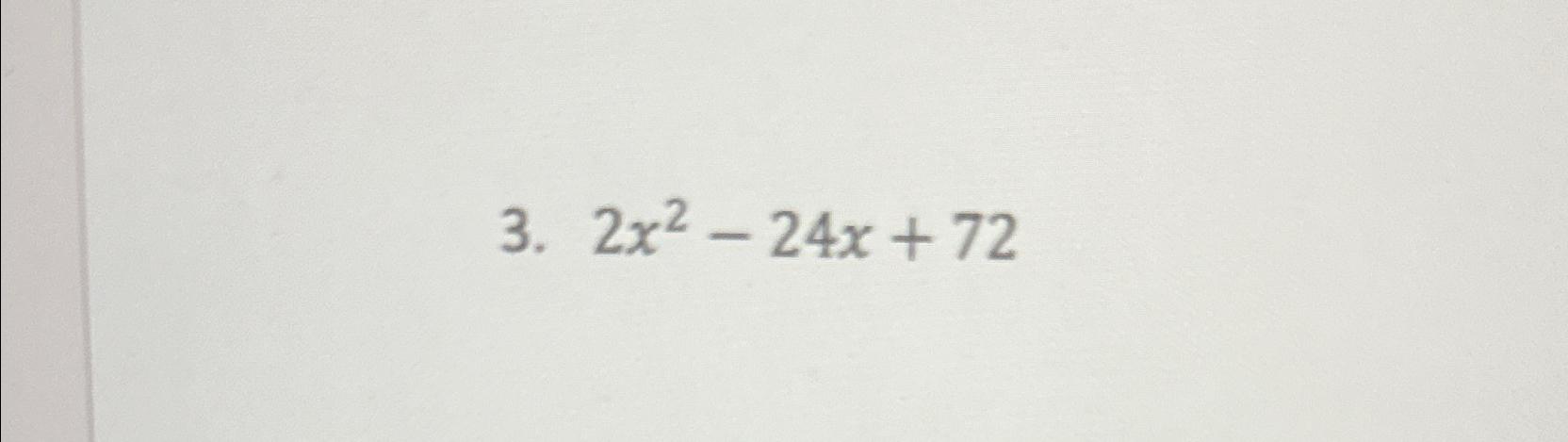 Solved 2x2-24x+72 ﻿answer.Factor the following trinomials | Chegg.com