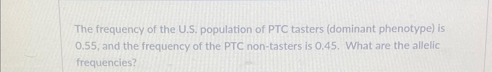 Solved The frequency of the U.S. ﻿population of PTC tasters | Chegg.com