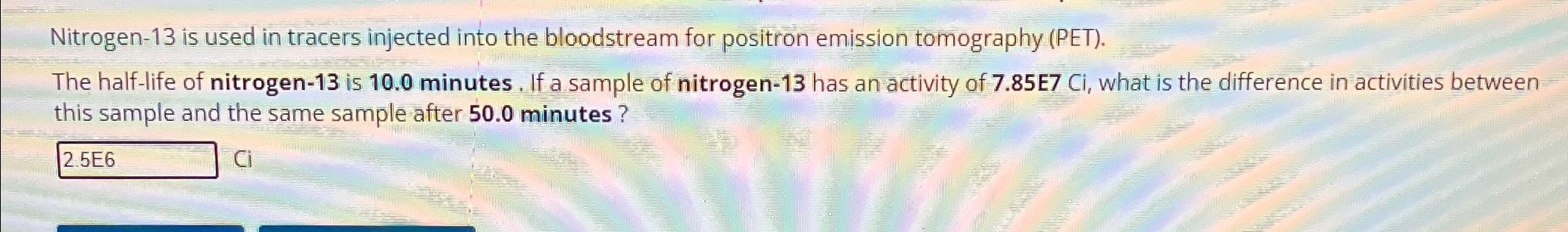 Solved Nitrogen-13 ﻿is used in tracers injected into the | Chegg.com