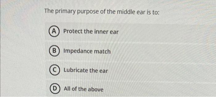 (Solved) - The primary purpose of the middle ear is to:- A.Protect the ...