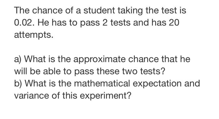 Solved The chance of a student taking the test is 0.02. He | Chegg.com