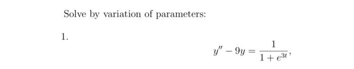 Solved Solve by variation of parameters: 1. y′′−9y=1+e3t1, | Chegg.com