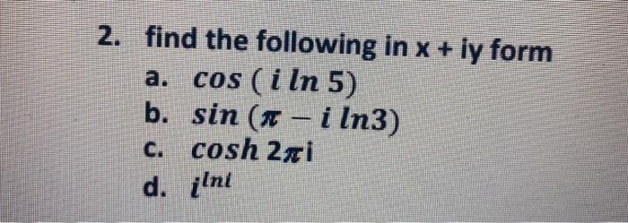 Solved 2. find the following in x + iy form a. cos (i In 5) | Chegg.com