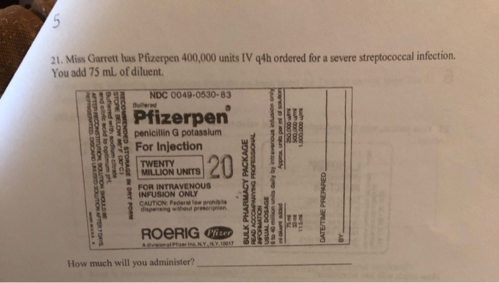 Solved 21. Miss Garrett has Pfizerpen 400,000 units IV 94h | Chegg.com