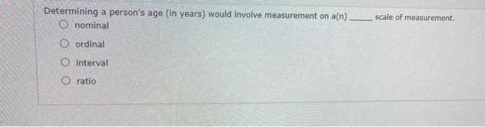 Solved scale of measurement. Determining a person's age (in | Chegg.com
