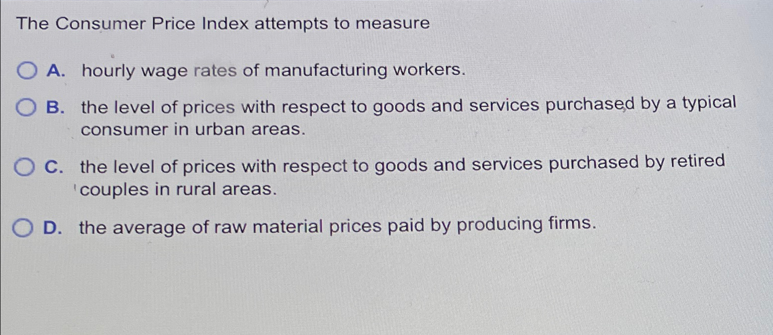 Solved The Consumer Price Index attempts to measureA. | Chegg.com