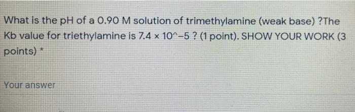 Solved What is the pH of a 0.90 M solution of trimethylamine | Chegg.com