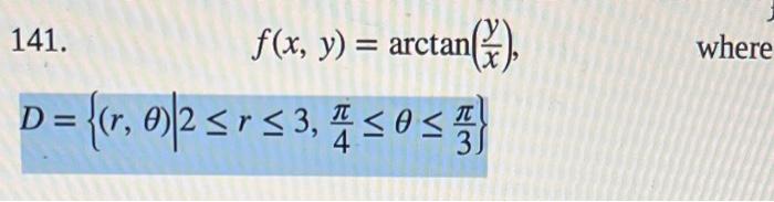 Solved 141. f(x,y)=arctan(xy), D={(r,θ)∣2≤r≤3,4π≤θ≤3π}In the | Chegg.com
