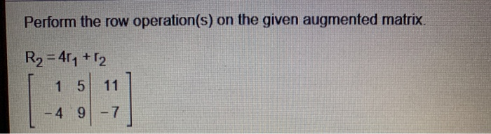 Solved Perform the row operation(s) on the given augmented | Chegg.com