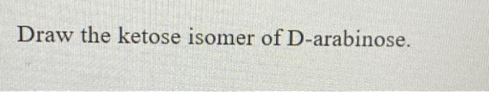 Solved Draw the ketose isomer of D-arabinose. Draw the | Chegg.com