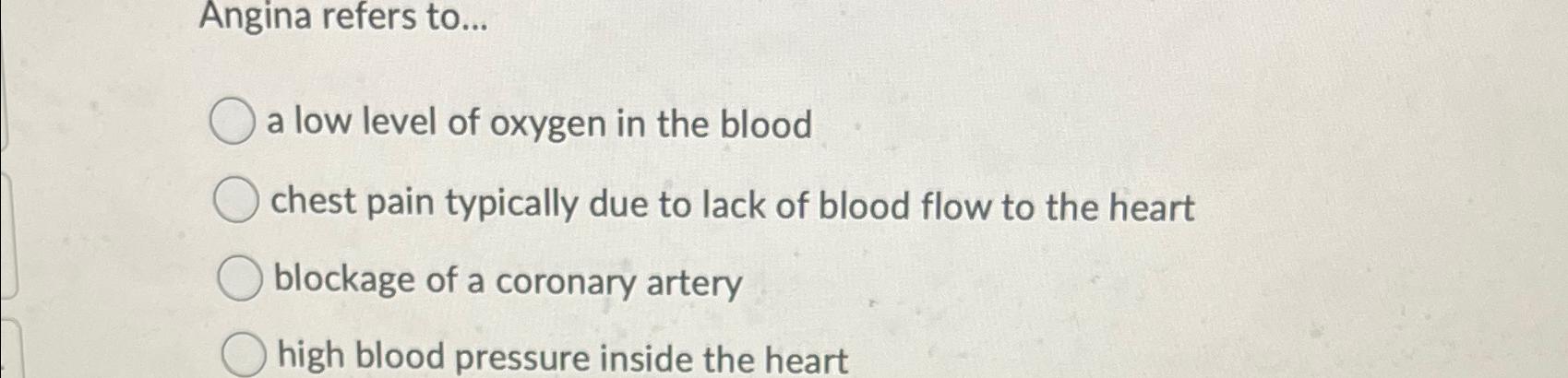 Solved Angina refers to...a low level of oxygen in the | Chegg.com