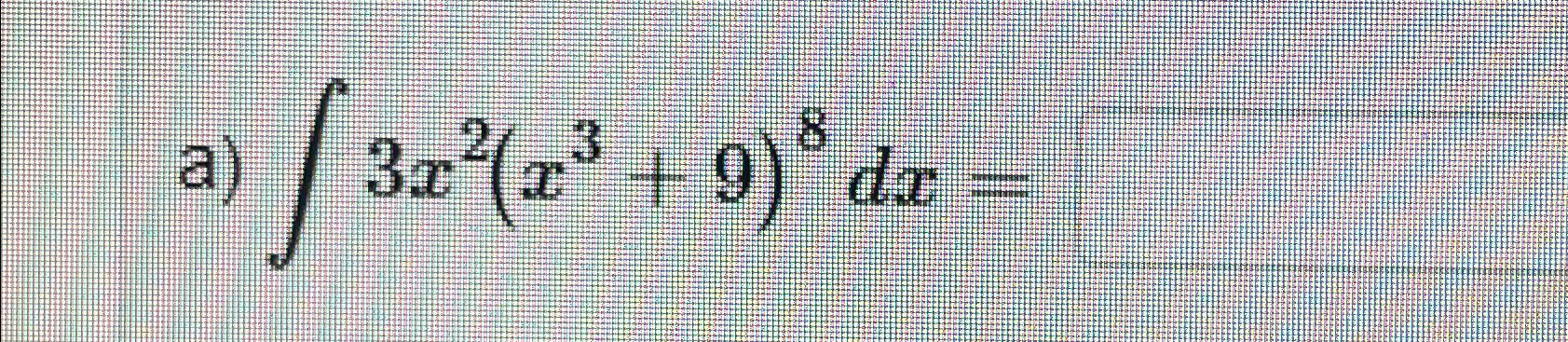 Solved evaluate ∫﻿﻿3x2(x3+9)8dx= | Chegg.com