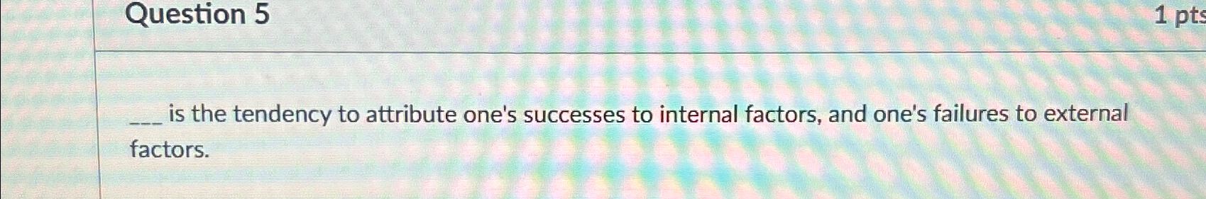 Solved Question 5q, ﻿is the tendency to attribute one's | Chegg.com