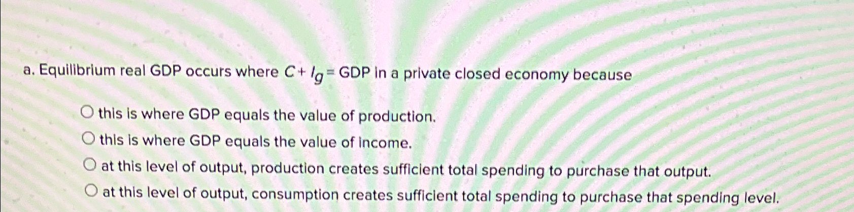 Solved a. ﻿Equilibrium real GDP occurs where C+Ig= ﻿GDP in a | Chegg.com