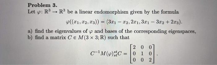 Solved Problem 3. Let φ:R3→R3 be a linear endomorphism given | Chegg.com