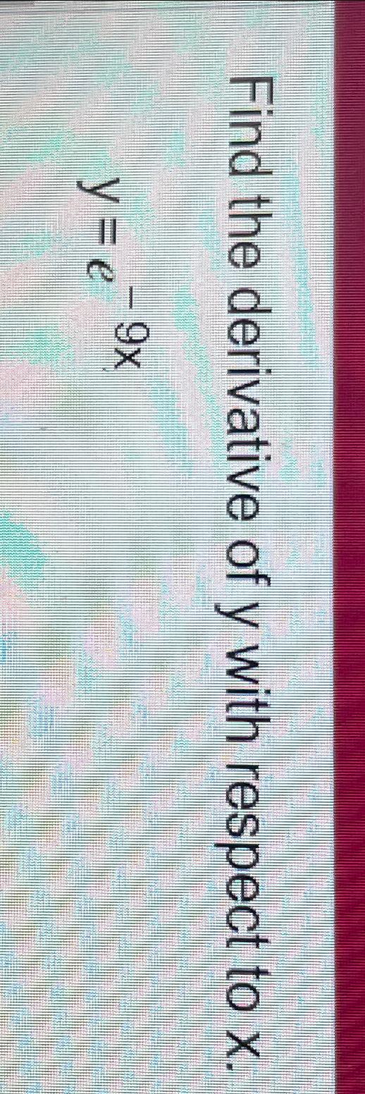 Solved Find the derivative of y ﻿with respect to x.y=e-9x | Chegg.com