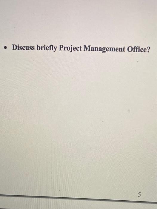 Solved • Discuss briefly Project Management Office? 5 | Chegg.com