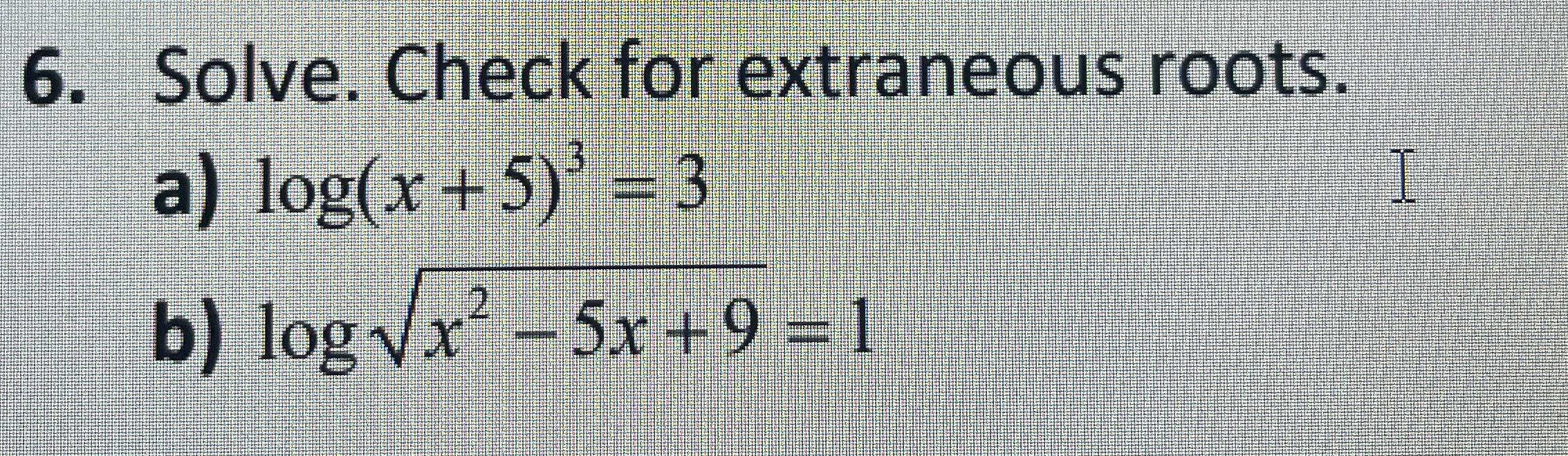 Solved Solve. Check for extraneous roots.b) logx2-5x+92=1 | Chegg.com