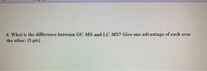 Solved 4. What is the difference between GC-MS and LC-MS? | Chegg.com