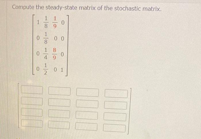 Solved Compute the steady-state matrix of the stochastic | Chegg.com Solved Compute the steady-state matrix of the stochastic | Chegg.com
