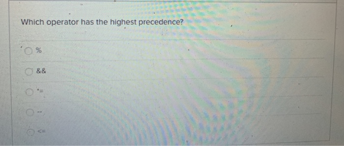 Solved Which operator has the highest precedence? O && -- | Chegg.com