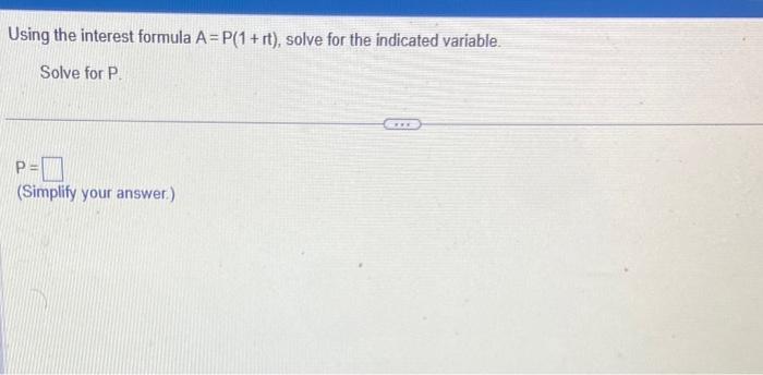 Solved Using the interest formula A=P(1+rt), solve for the | Chegg.com