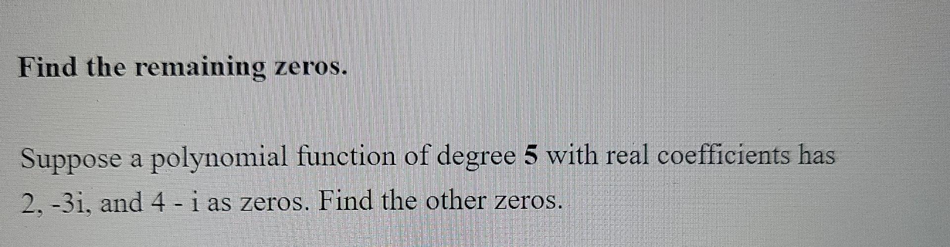 Solved Find the remaining zeros. Suppose a polynomial | Chegg.com