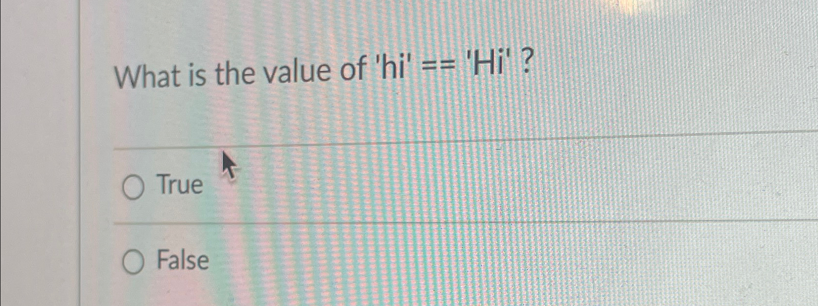 Solved What is the value of ' hi ' = 'Hi'?TrueFalse | Chegg.com