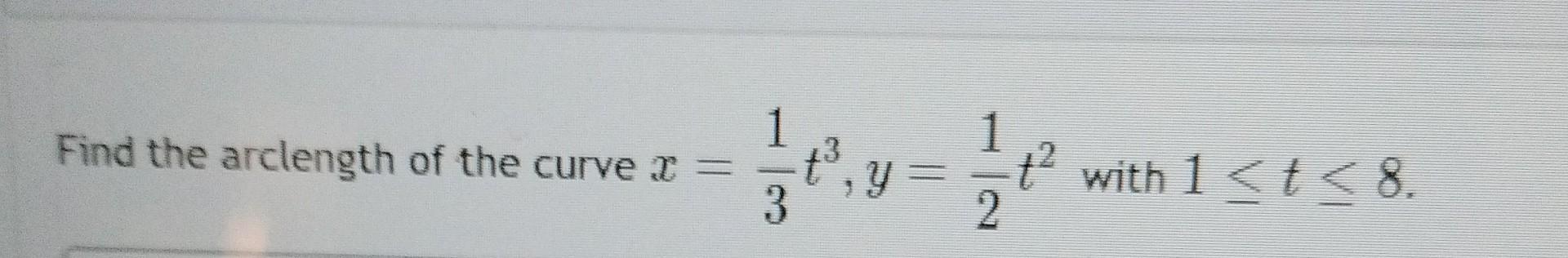 Solved Find the arclength of the curve x=31t3,y=21t2 with | Chegg.com