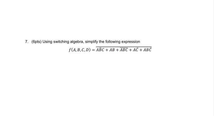 Solved 7. (6pts) Using switching algebra, simplify the | Chegg.com