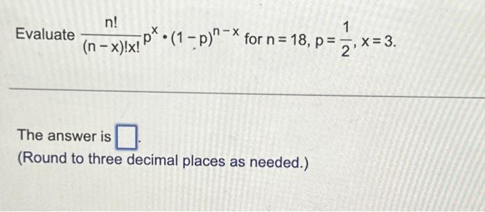 Solved Evaluate (n−x)!x!n!px⋅(1−p)n−x for n=18,p=21 The | Chegg.com