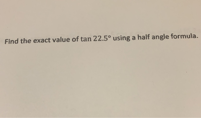 Solved Find the exact value of tan 22.5° using a half angle | Chegg.com