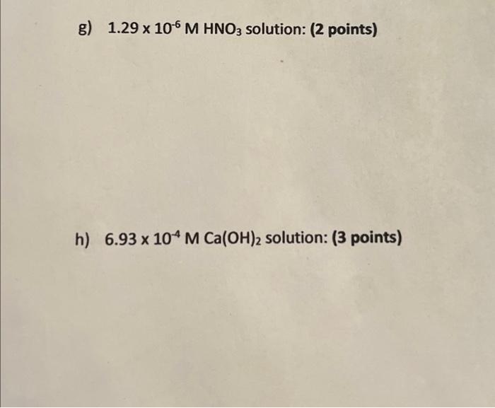 Solved g) 1.29 x 10-6 M HNO3 solution: (2 points) h) 6.93 x | Chegg.com