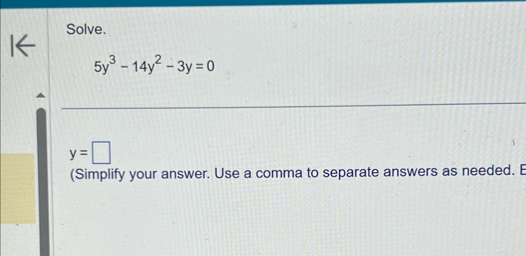 Solved Solve.5y3-14y2-3y=0y=(Simplify your answer. Use a | Chegg.com