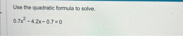 Solved Use the quadratic formula to solve. 0.7x2−4.2x−0.7=0 | Chegg.com