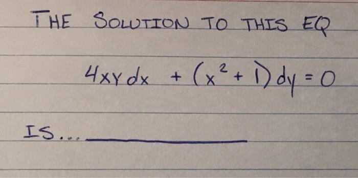 Solved THE SOLUTION TO THIS EQ 4xy dx + (x²+ 1) dy = 0 IS... | Chegg.com