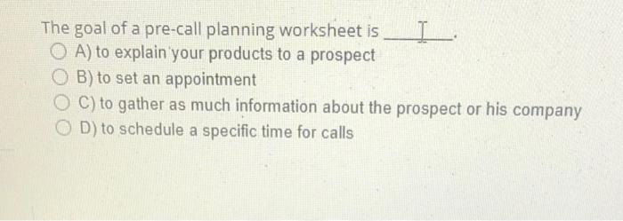 Solved The goal of a pre-call planning worksheet is | Chegg.com