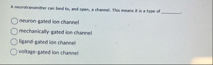 Solved A neurotransmitter can bind to, ﻿and open, a channel. | Chegg.com