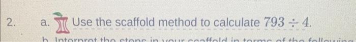 Solved a. )≃( Use the scaffold method to calculate 793÷4. | Chegg.com