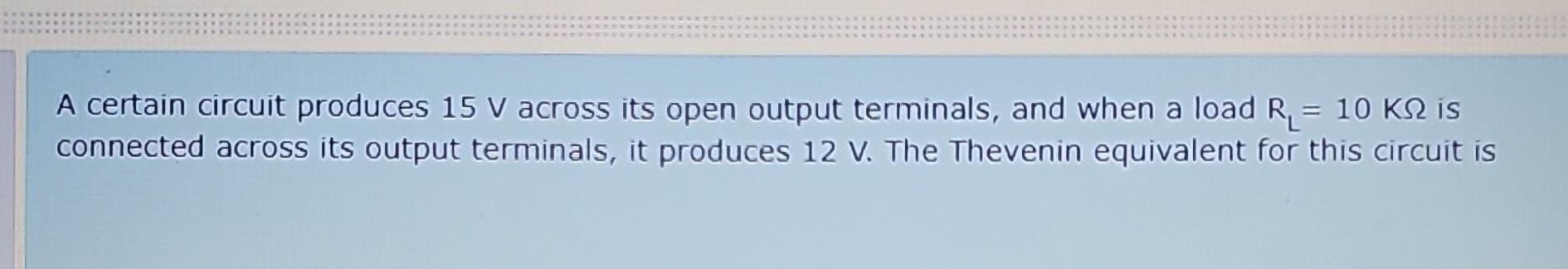 Solved A certain circuit produces 15 V across its open | Chegg.com