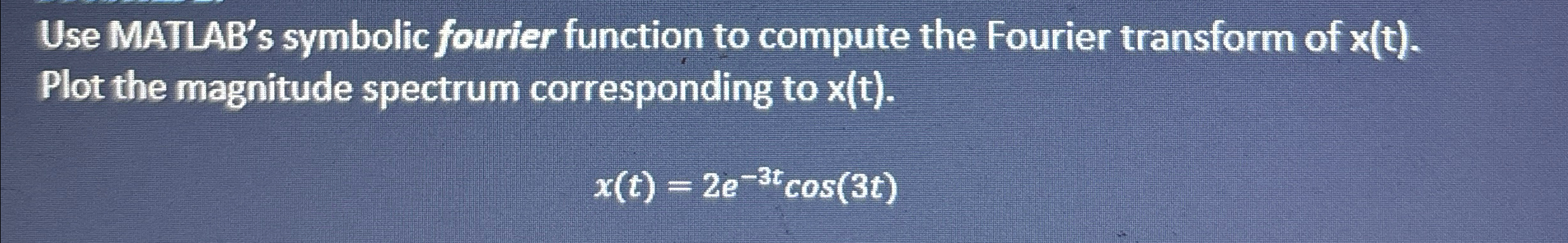 Solved Use MATLAB's symbolic fourier function to compute the | Chegg.com
