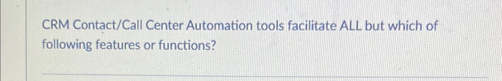 CRM Contact/Call Center Automation tools facilitate | Chegg.com