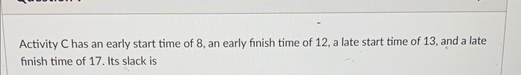 Solved Activity C ﻿has an early start time of 8 , ﻿an early | Chegg.com